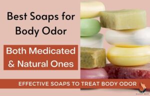 12 Best Soaps For Body Odor (Natural & Medicated) - Sasily Skin